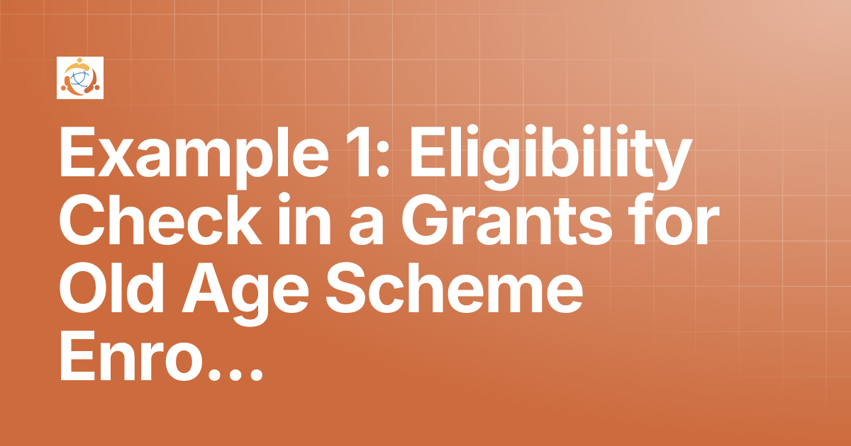 Example 1: Eligibility Check in a Grants for Old Age Scheme Enrolment ...