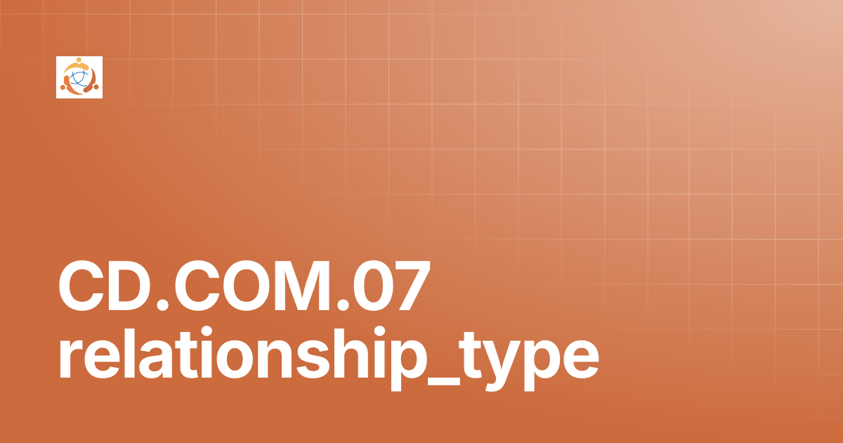 CD.COM.07 relationship_type | DCI Standards